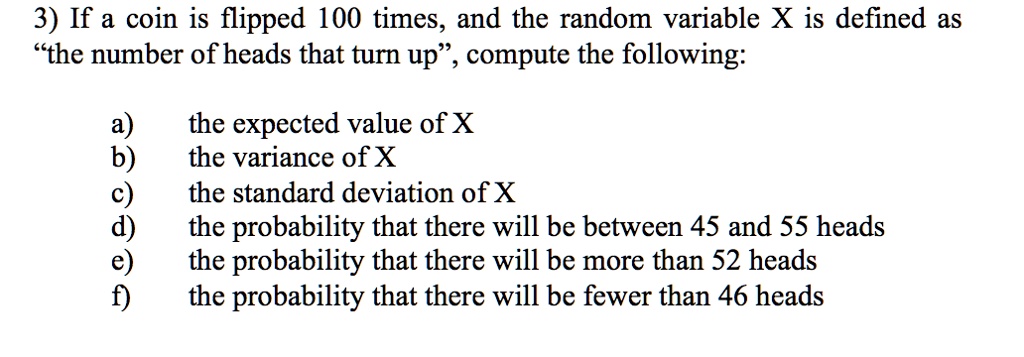 SOLVED: If a coin is flipped 100 times, and the random variable X is defined as "the number of ...