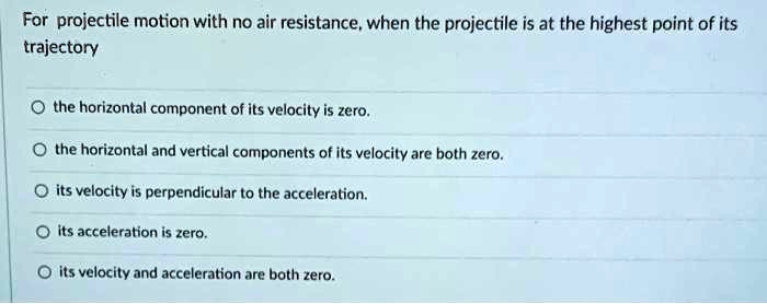 For projectile motion with no air resistance, when the projectile is at ...