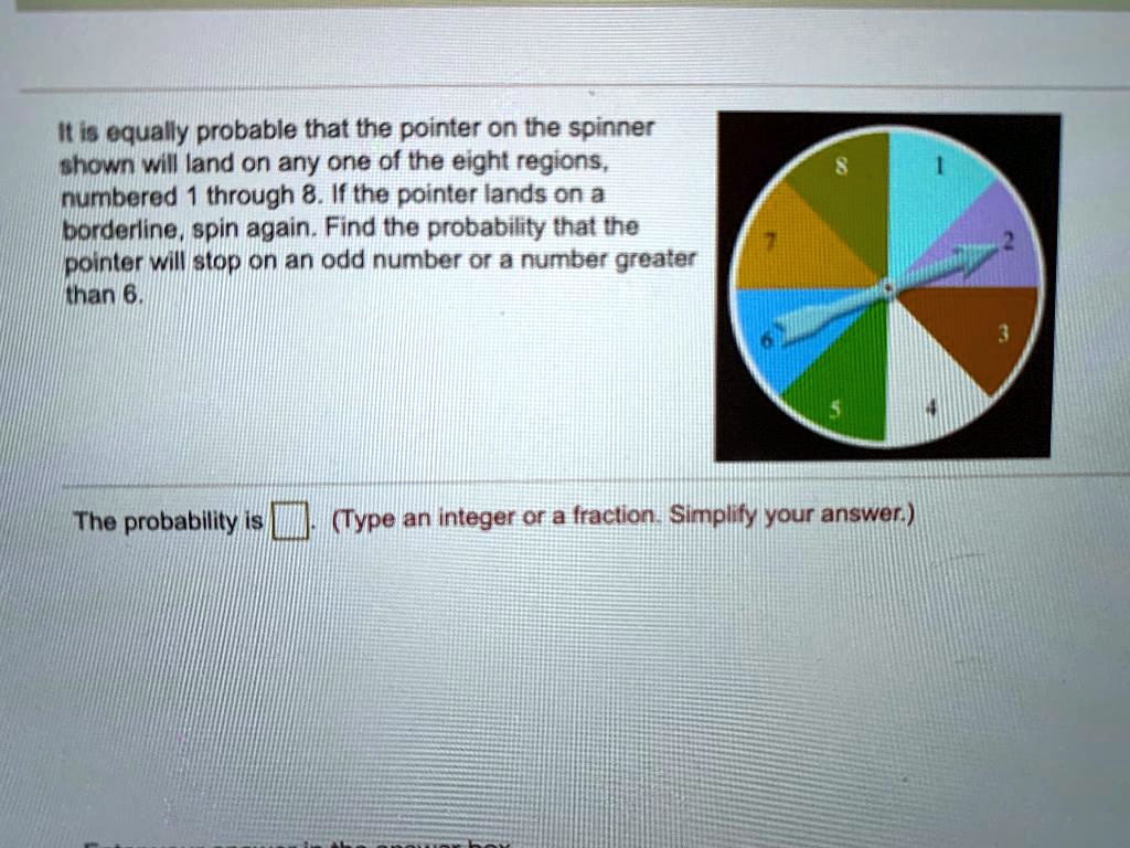 SOLVED: It is equally probable that the pointer on the spinner shown will land on any one of the ...