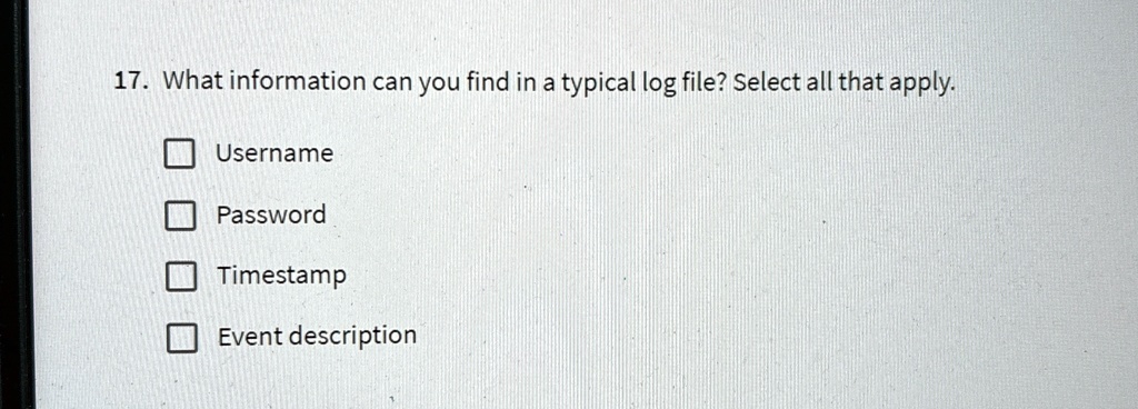 [GET ANSWER] 17. What information can you find in a typical log file ...