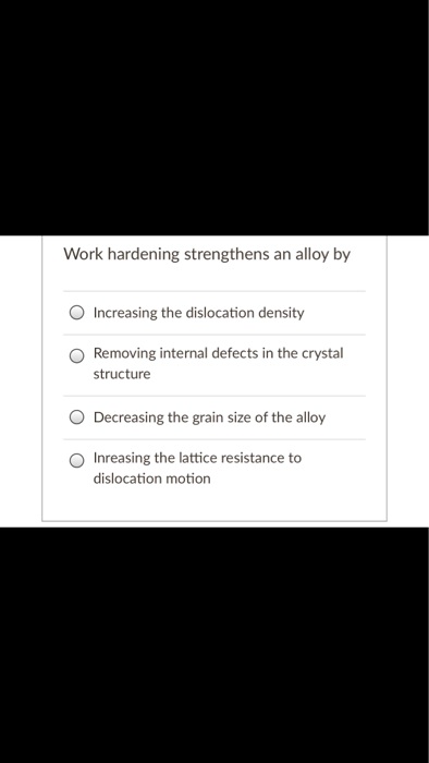 SOLVED: Work hardening strengthens an alloy by O Increasing the ...