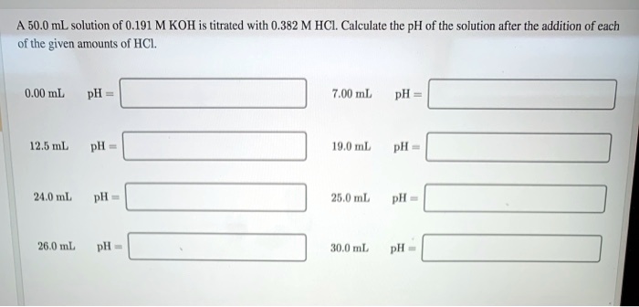 a 500 ml solution of 0191 mkoh is titrated with 0382 m hcl calculate the ph of the solution ...