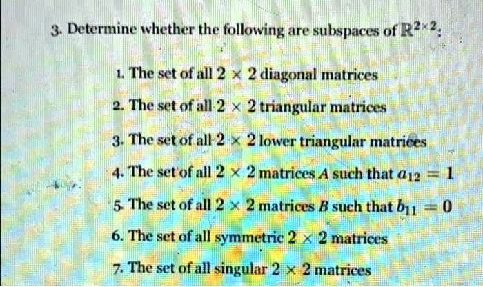SOLVED: Determine whether the following are subspaces of R: 1. The set of all 2x2 diagonal ...