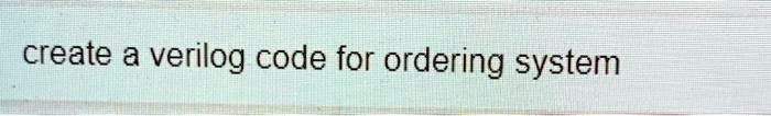 Solved Verilog Code Using Functions Create A Verilog Code For An Ordering System