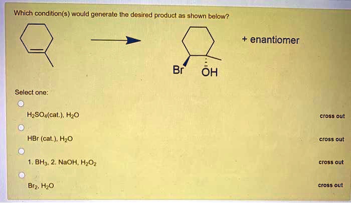 SOLVED: Which condition(s) would generate the desired product as shown ...