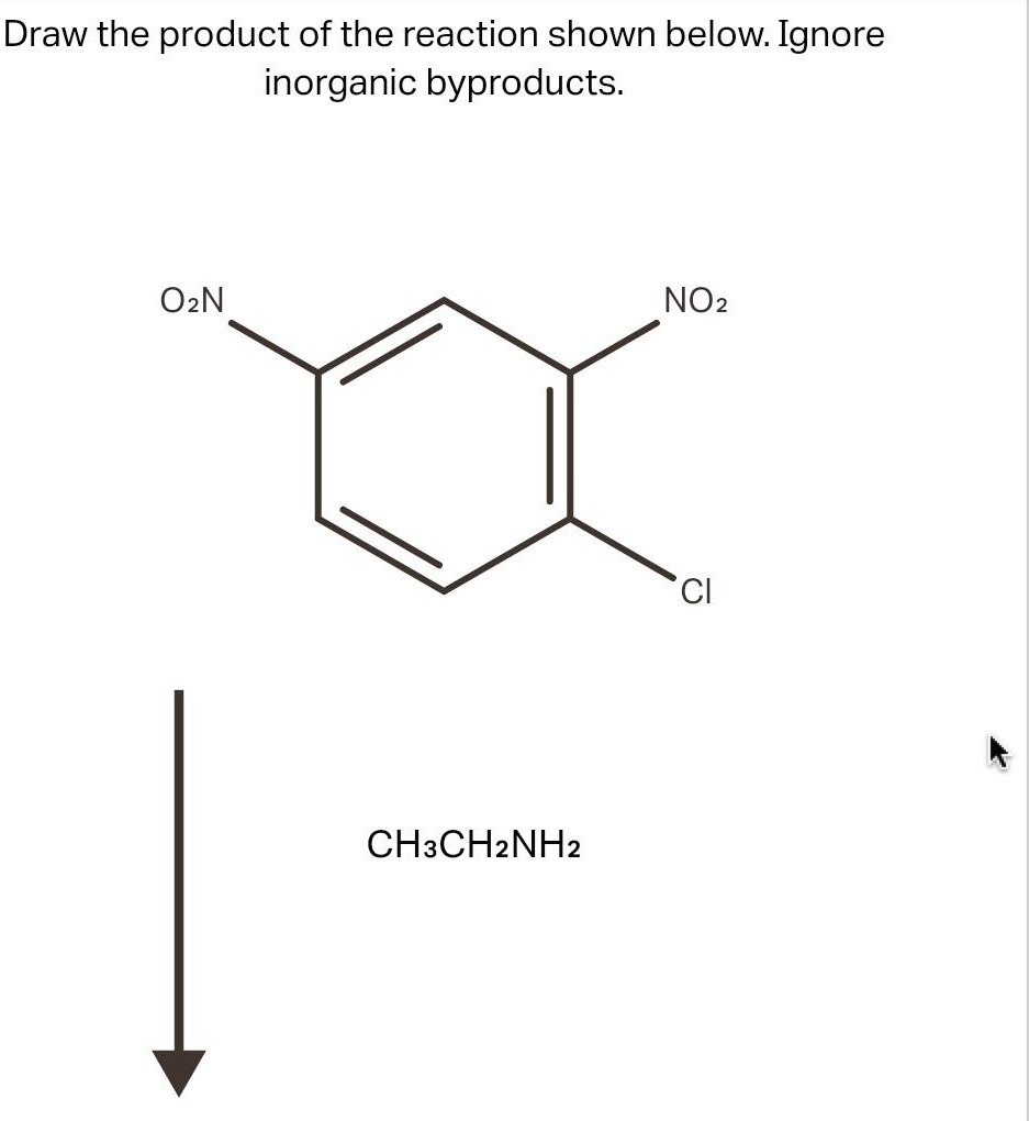 SOLVED: Draw the product of the reaction shown below. Ignore inorganic byproducts. O2N NO2 CH3CH2NH2
