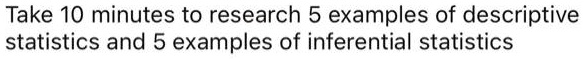 Take 10 minutes to research 5 examples of descriptive statistics and 5 ...