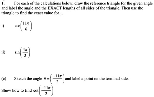 1. For each of the calculations below, draw the reference triangle for the given angle and label ...