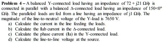 SOLVED: Problem 4 - A balanced Y-connected load having an impedance of 72+j21 Î© is connected in ...