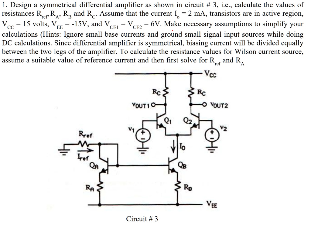 1. Design a symmetrical differential amplifier as shown in circuit # 3, i.e., calculate the ...