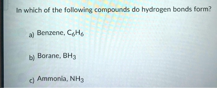 In which of the following compounds do hydrogen bonds form? a) Benzene ...