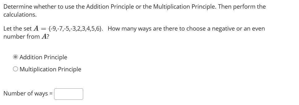 SOLVED: Determine whether to use the Addition Principle or the Multiplication Principle: Then ...