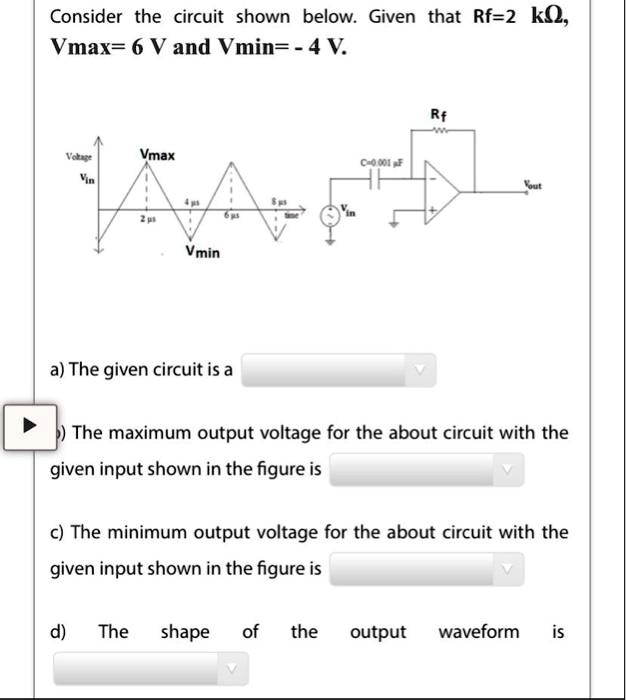 SOLVED: Consider the circuit shown below. Given that Rf = 2 kÎ©, Vmax = 6V, and Vmin = -4V. a ...