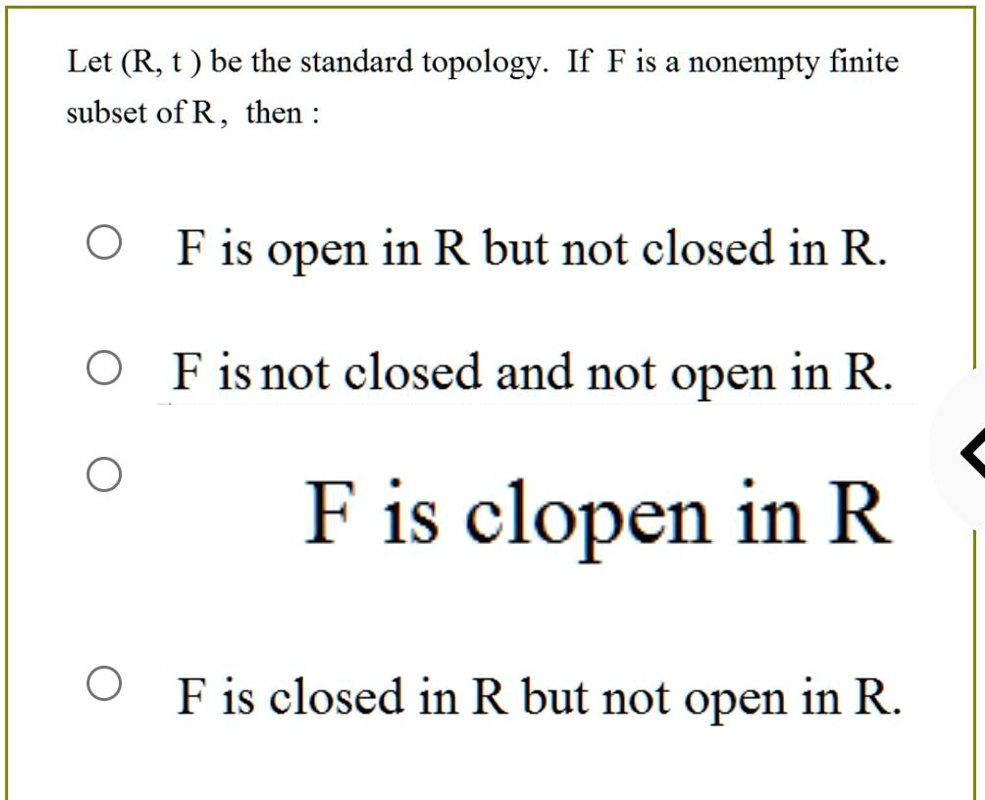 SOLVED:Let (R, t ) be the standard topology. If F is a nonempty finite subset of R, then F is ...