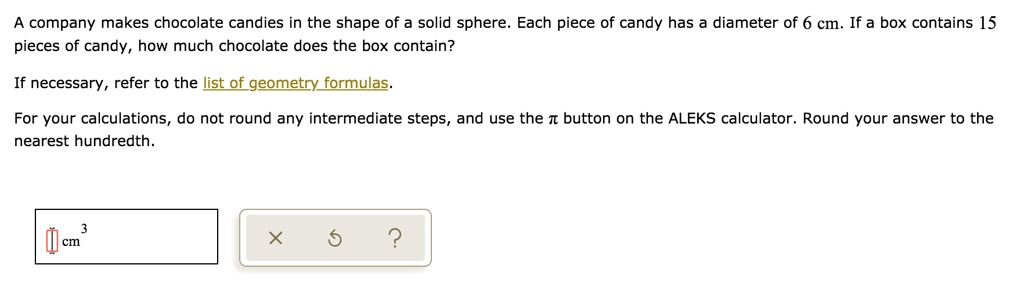 a company makes chocolate candies in the shape of a solid sphere each ...