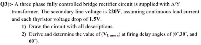 SOLVED: Q3: A three-phase fully controlled bridge rectifier circuit is supplied with a Y ...