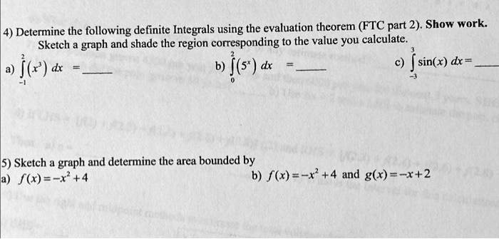 4) Determine the following definite Integrals using the evaluation theorem (FTC part 2). Show ...