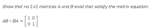 Show that no 2x2 matrices A and B exist that satisfy the matrix ...