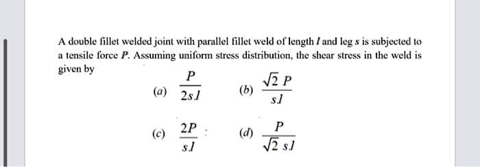 SOLVED: A double fillet welded joint with parallel fillet weld of length I and leg s is ...