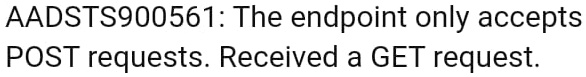 AADSTS900561: The endpoint only accepts POST requests. Received a GET ...