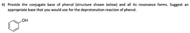 4) Provide the conjugate base of phenol (structure shown below) and all ...