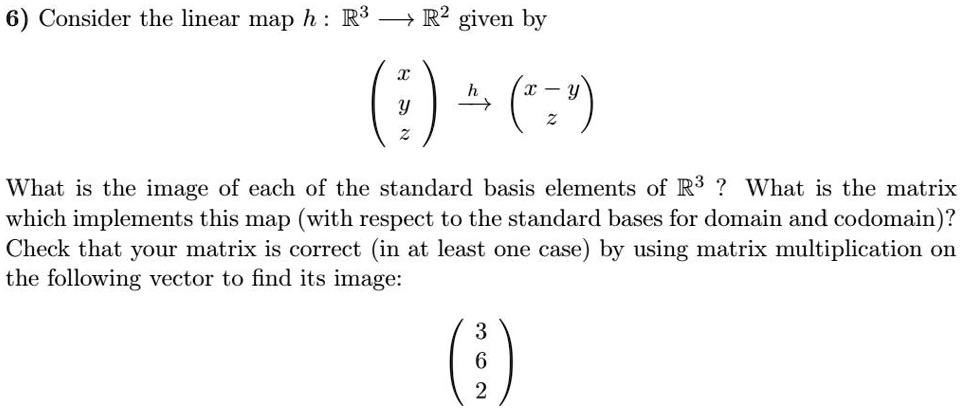 SOLVED: 6) Consider the linear map h : R3 R2 given by (7') What is the image of each of the ...