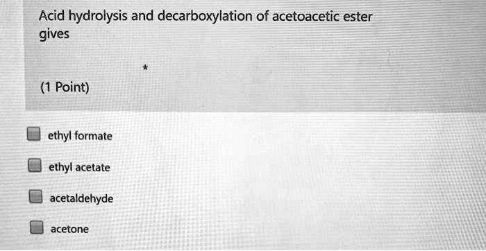 SOLVED: Acid hydrolysis and decarboxylation of acetoacetic ester gives Point) ethyl formate ...
