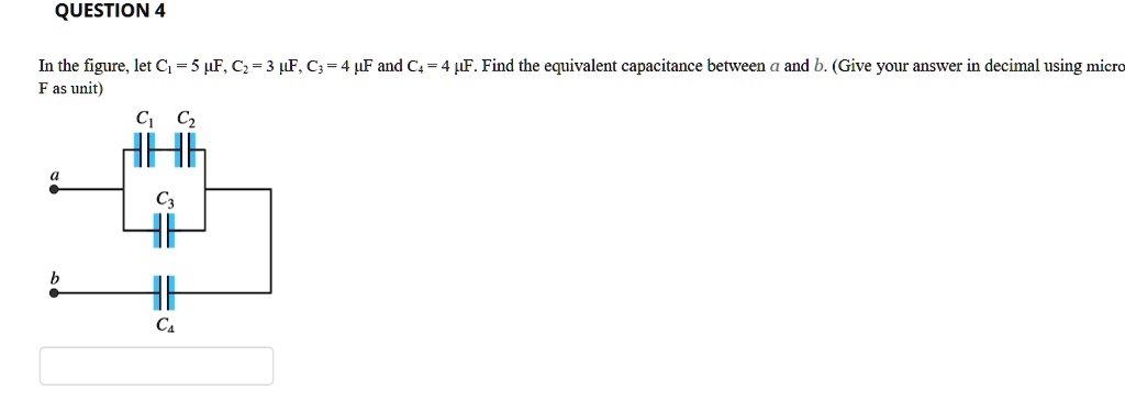 SOLVED: QUESTION 4 In the figure, let C1 = 5 HF, Cz = 3 HF. C; = 4 HF and C+ = 4 HF. Find the ...