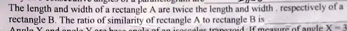 SOLVED: The length and width ofa reclangle A are twice the length and ... SOLVED: The length and width ofa reclangle A are twice the length and ...