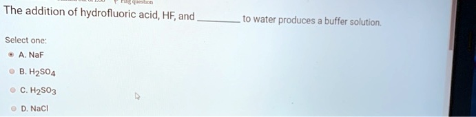 SOLVED: The addition of hydrofluoric acid; HF,and water produces buffer solution; Select one ...