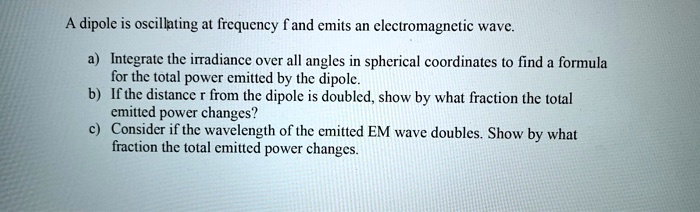 SOLVED: A dipole is oscillating at frequency f and emits an ...