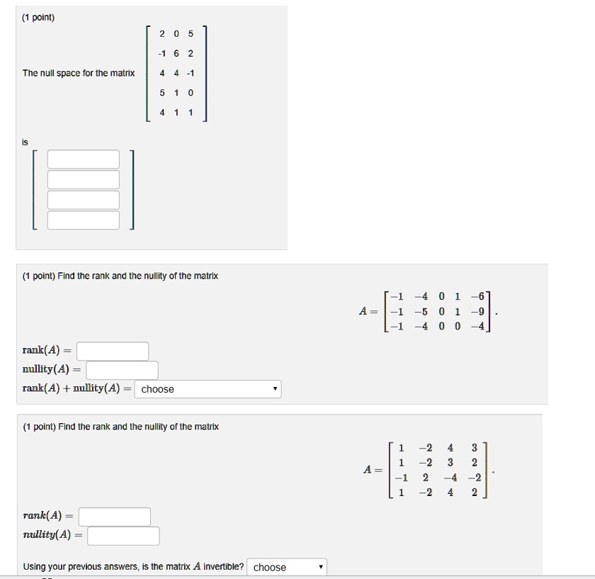 (1 point) The null space for the matrix is (1 point) Find the rank and the nullity of the matrix ...