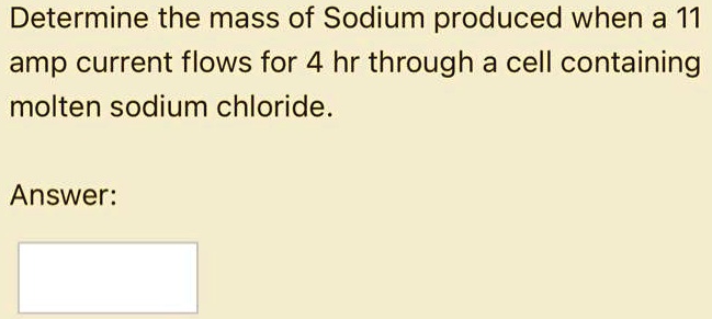 SOLVED: Determine the mass of Sodium produced when a 11 amp current ...