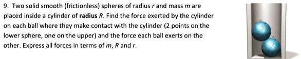 two solid smooth frictionless spheres of radius and mass m are placed ...