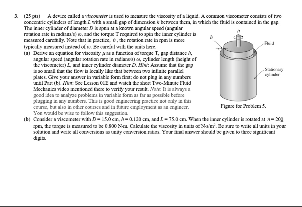 3. (25 pts) A device called a viscometer is used to measure the viscosity of a liquid. A common ...