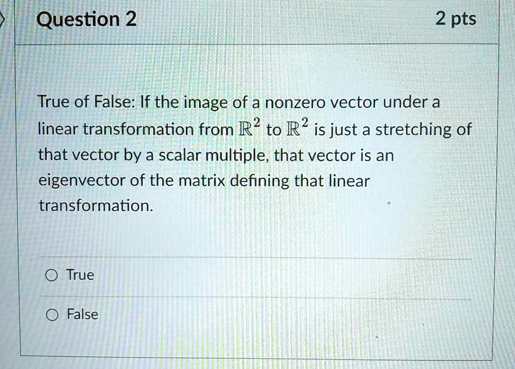 SOLVED: Question 2 2 pts True of False: If the image of a nonzero ... SOLVED: Question 2 2 pts True of False: If the image of a nonzero ...