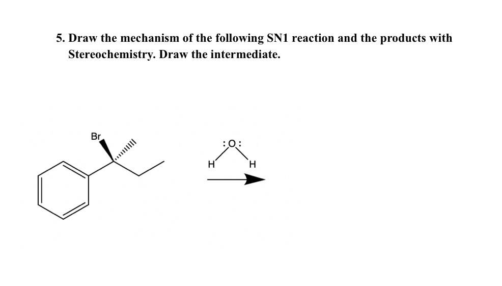 5. Draw the mechanism of the following SN1 reaction and the products with Stereochemistry. Draw ...