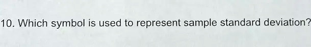 SOLVED: 10. Which symbol is used to represent sample standard deviation"