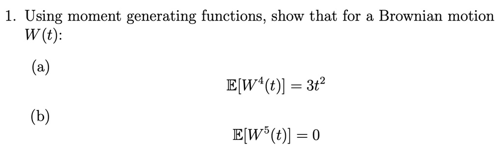 SOLVED: 1 Using moment generating functions, show that for a Brownian ... SOLVED: 1 Using moment generating functions, show that for a Brownian ...