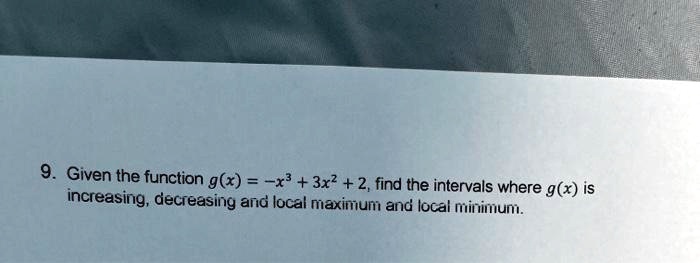 SOLVED: 9. Given the function g(r) = r' + 3x? +2 find the intervals Where g(r) increasing ...