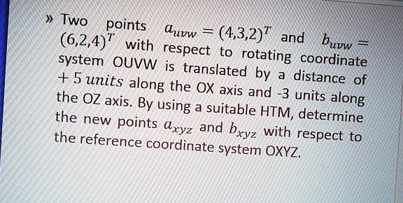 SOLVED: Two points (6,2,4)T @uvw (4,3,2)" and with respect to buvw system OUVW rotating ...