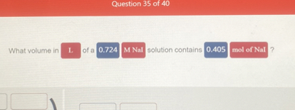 SOLVED: Question 35 of 40 What volume in L of a 0.724 MNaI solution contains 0.405 mol of NaI
