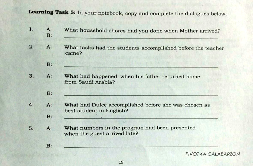 SOLVED: Learning Task 5: In your notebook, copy and complete the dialogues below. 1. A: What ...