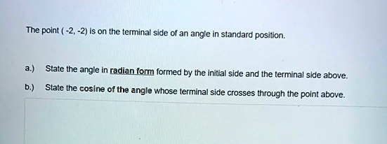 SOLVED: The point ( -2, -2) is on the terminal side of an angle standard position: State the ...