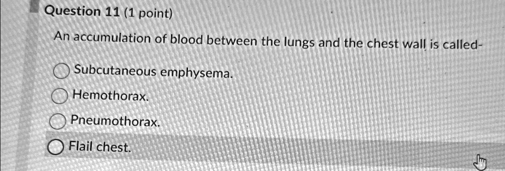 Question 11 (1 point) An accumulation of blood between the lungs and ...