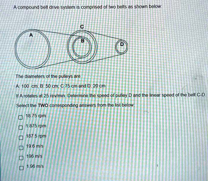 A compound belt drive system is comprised of two belts as shown below ...