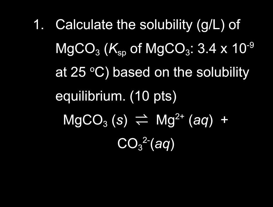 Calculate the solubility (g/L) of MgCO3 (Ksp of MgCO3: 3.4 x 10^-9 at ...