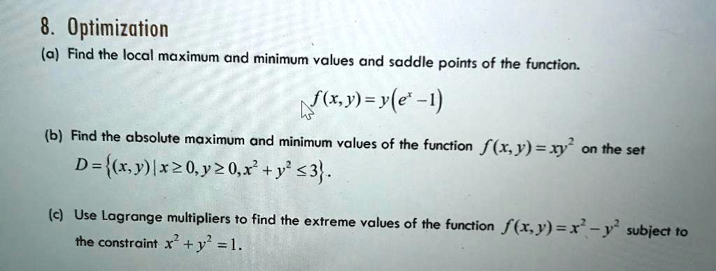 SOLVED:8. Optimization (a) Find the local maximum and minimum values and saddle points of the ...