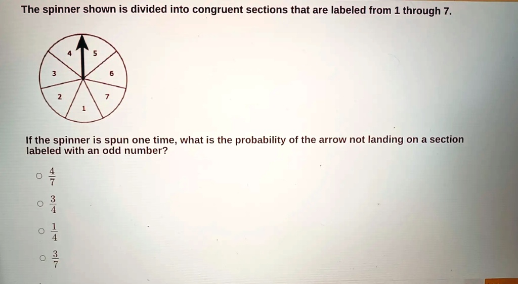 The spinner shown is divided into congruent sections that are labeled from 1 through 7 If the ...