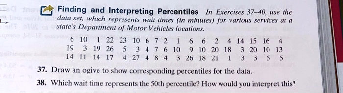 SOLVED: Finding and Interpreting Percentiles In Exercises 37-40, use ...